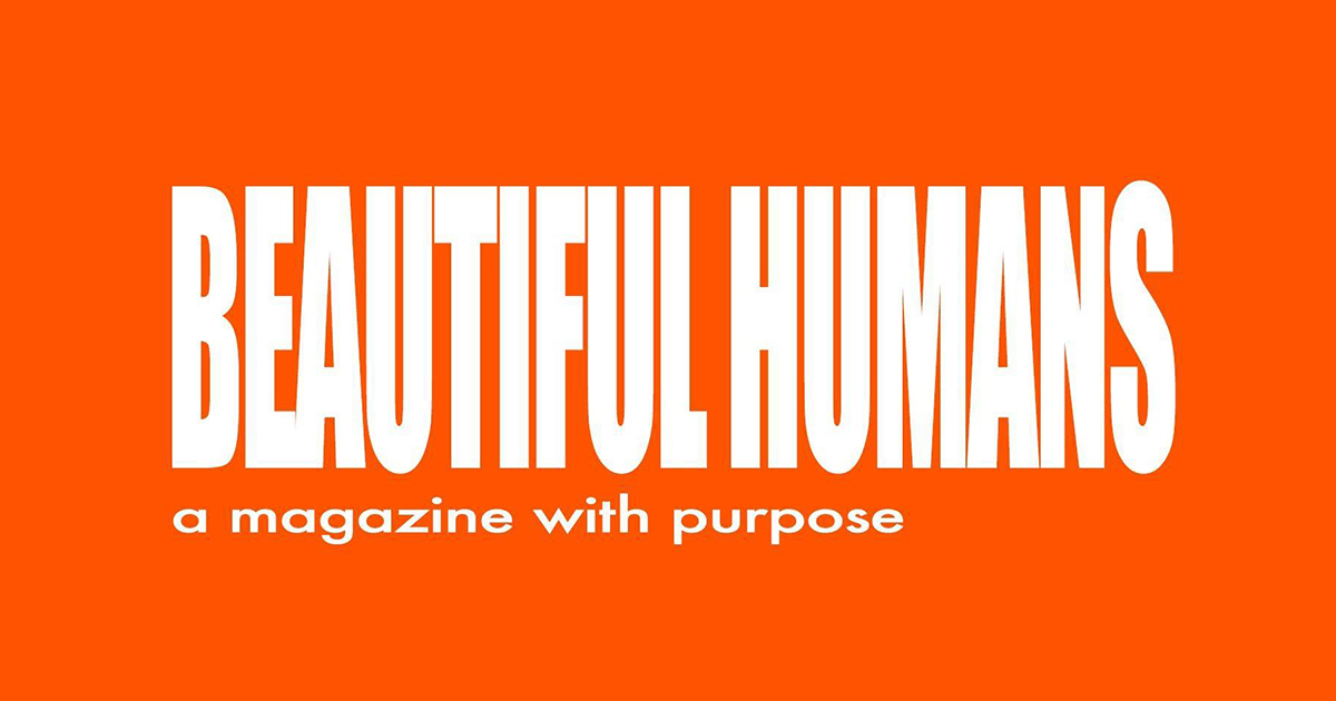 Beautiful Humans | A Magazine With Purpose